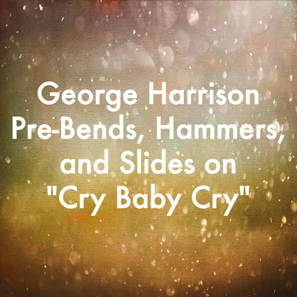 George Harrison Pre-Bends, Hammers, and Slides on "Cry Baby Cry" - Eric ...