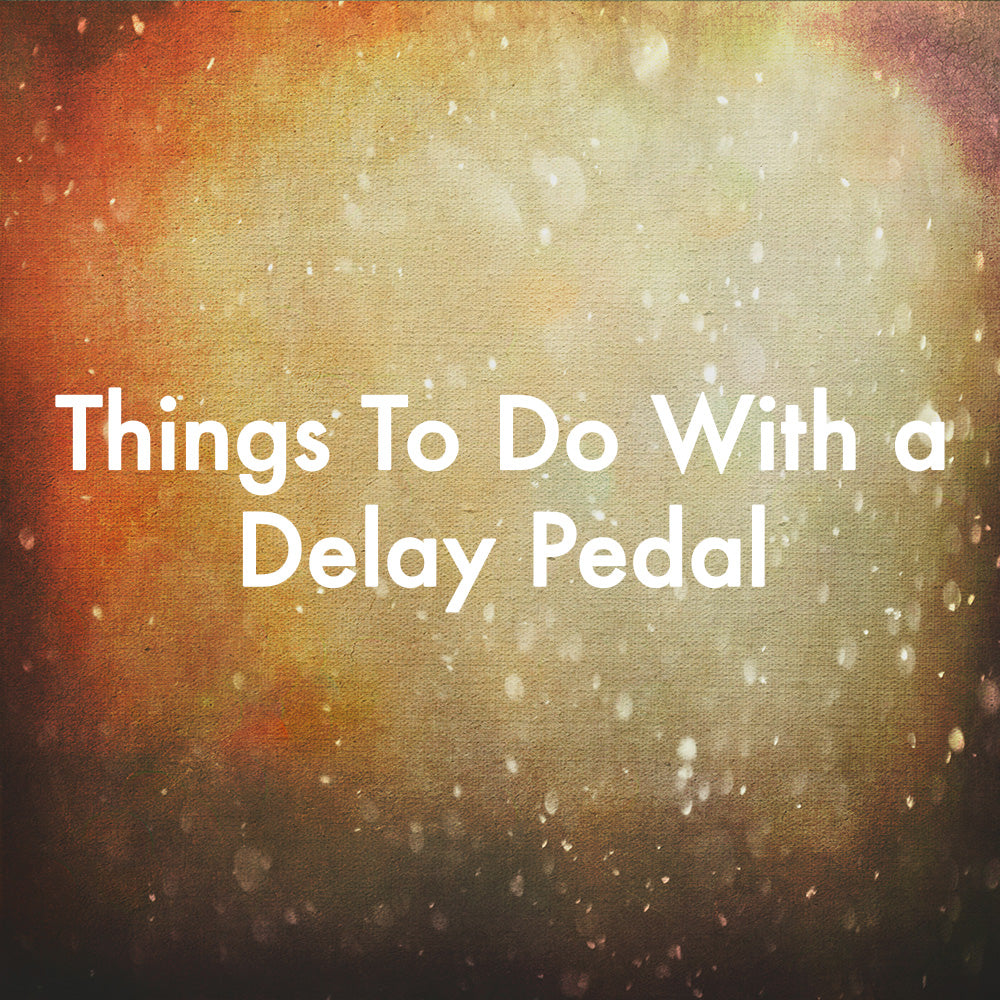 Things To Do With a Delay Pedal: An Electric Guitar Lesson from Eric ...